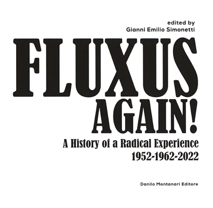 Gianni Emilio Simonetti - FLUXUS, AGAIN! -- A History of a Radical Experience 1952-1962-2022 ...