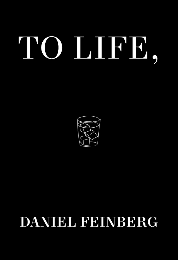 Daniel Feinberg - TO LIFE, - Printed Matter