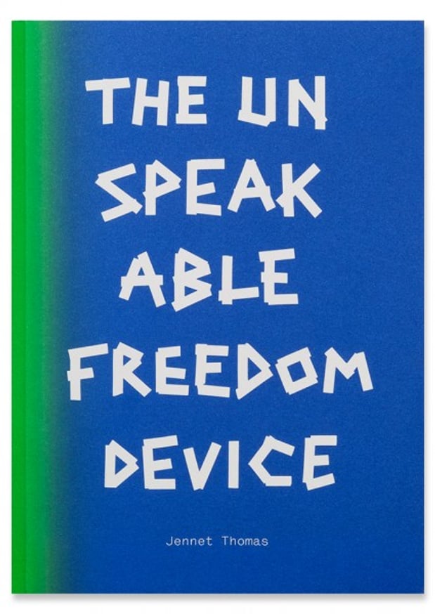Jennet Thomas - The Unspeakable Freedom Device - Printed Matter