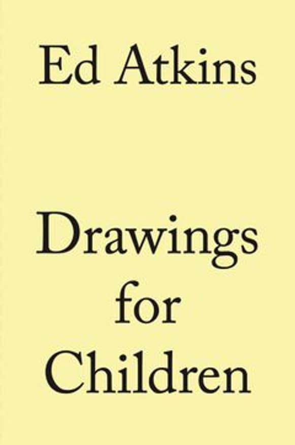 Ed Atkins - Drawing for Children - Printed Matter
