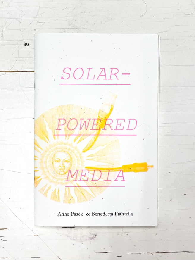 Anne Pasek and Benedetta Piantella - Solar-Powered Media - Printed Matter