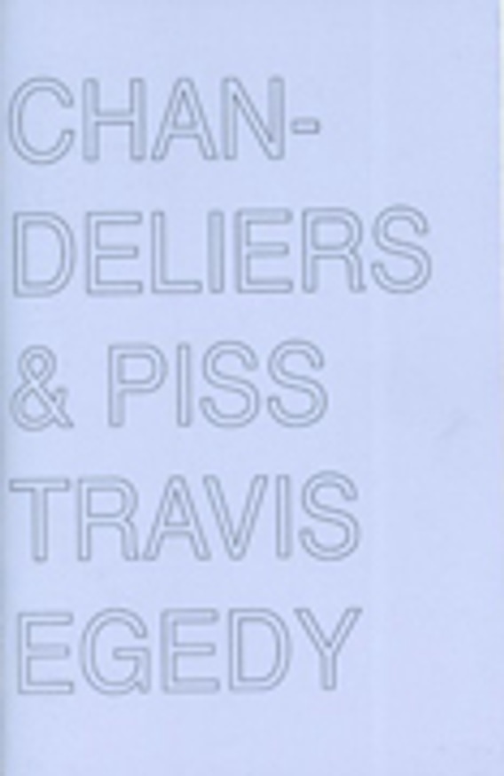 Travis Egedy - Chandeliers & Piss - Printed Matter