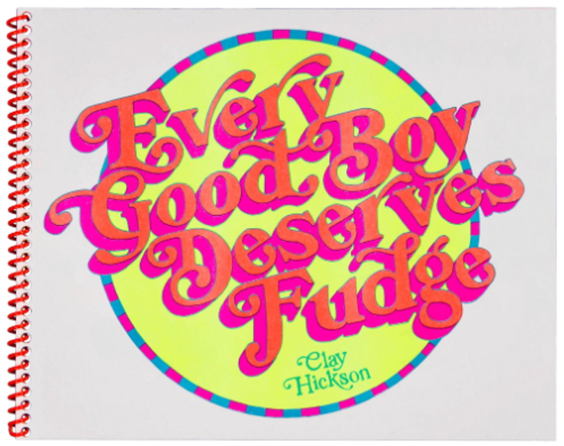 Clay Hickson - Every Good Boy Deserves Fudge - Printed Matter