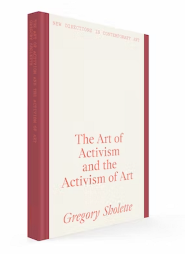 Gregory Sholette - The Art of Activism and the Activism of Art ...