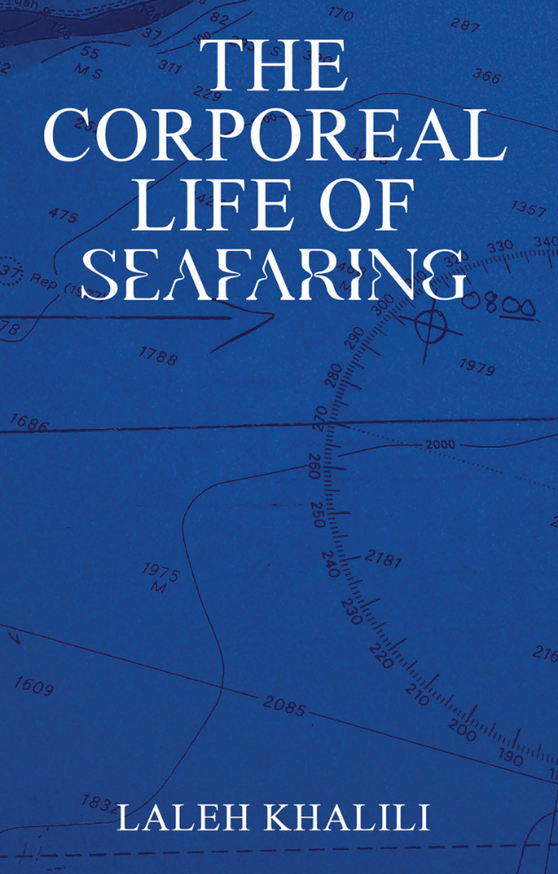 Laleh Khalili - The Corporeal Life of Seafaring - Printed Matter