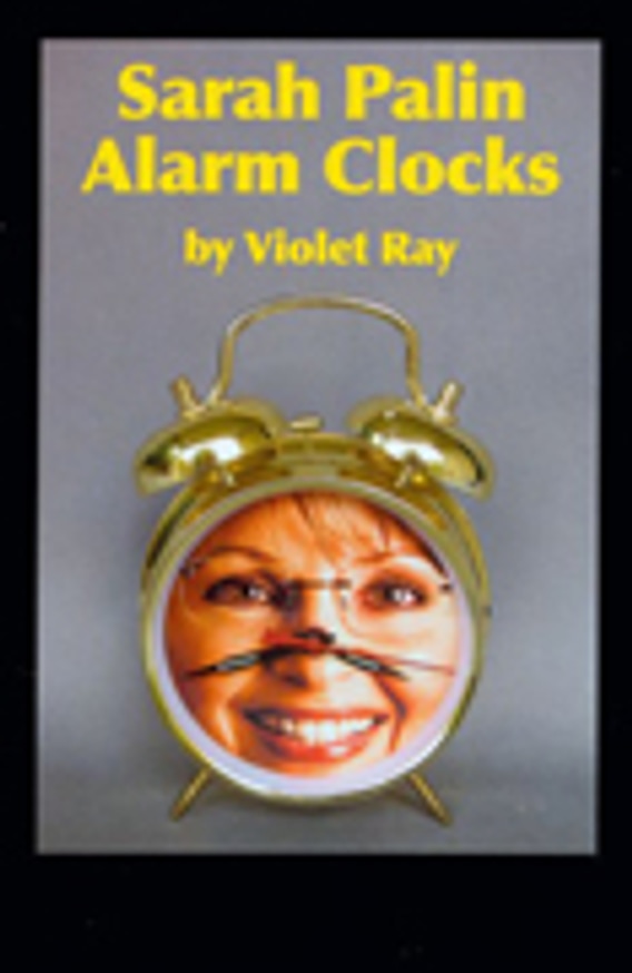 Violet Ray - Sarah Palin Alarm Clocks - Printed Matter